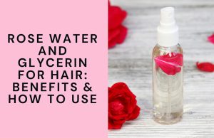Rose Water And Glycerin For Hair: Benefits & How To Use